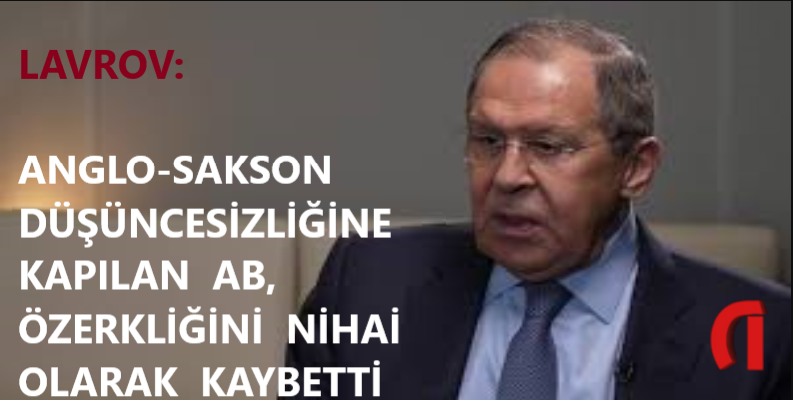 LAVROV: ANGLO-SAKSON DÜŞÜNCESİZLİĞİNE KAPILAN AB, ÖZERKLİĞİNİ NİHAİ ...