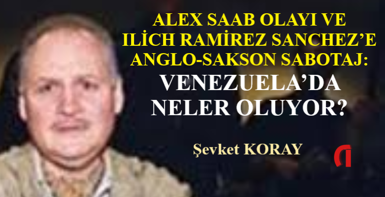 ALEX SAAB OLAYI VE ILİCH RAMİREZ SANCHEZ’E ANGLO-SAKSON SABOTAJ ...